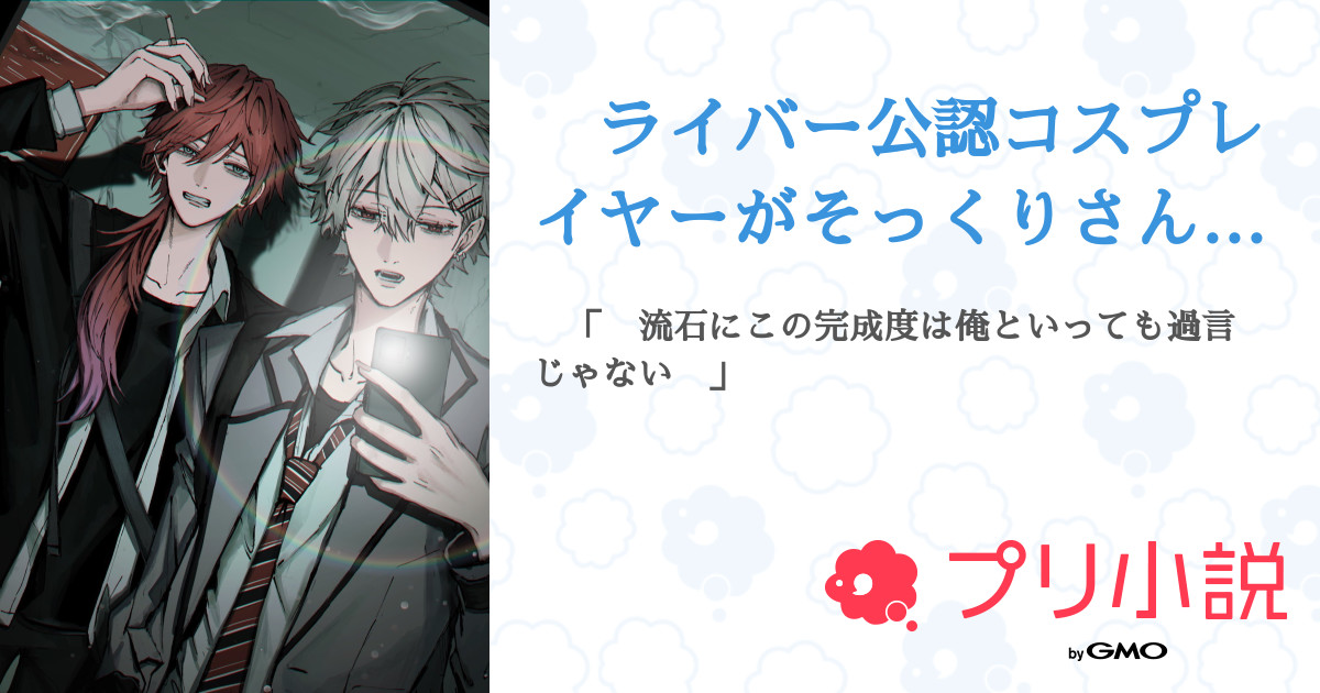 ライバー公認コスプレイヤーがそっくりさんすぎる話 ' Njs4 - 全1話 【連載中】（ さんの夢小説） | 無料スマホ夢小説ならプリ小説 byGMO